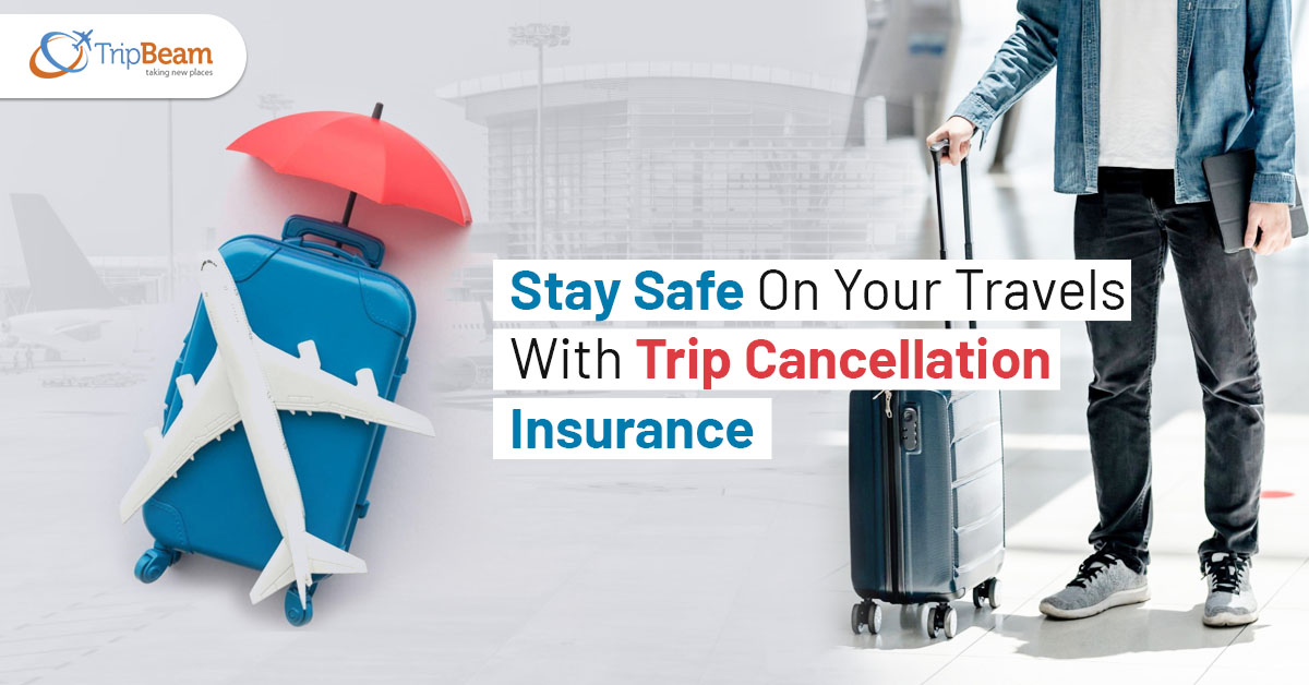 Stay Safe On Your Travels With Trip Cancellation Insurance – tripbeam ...