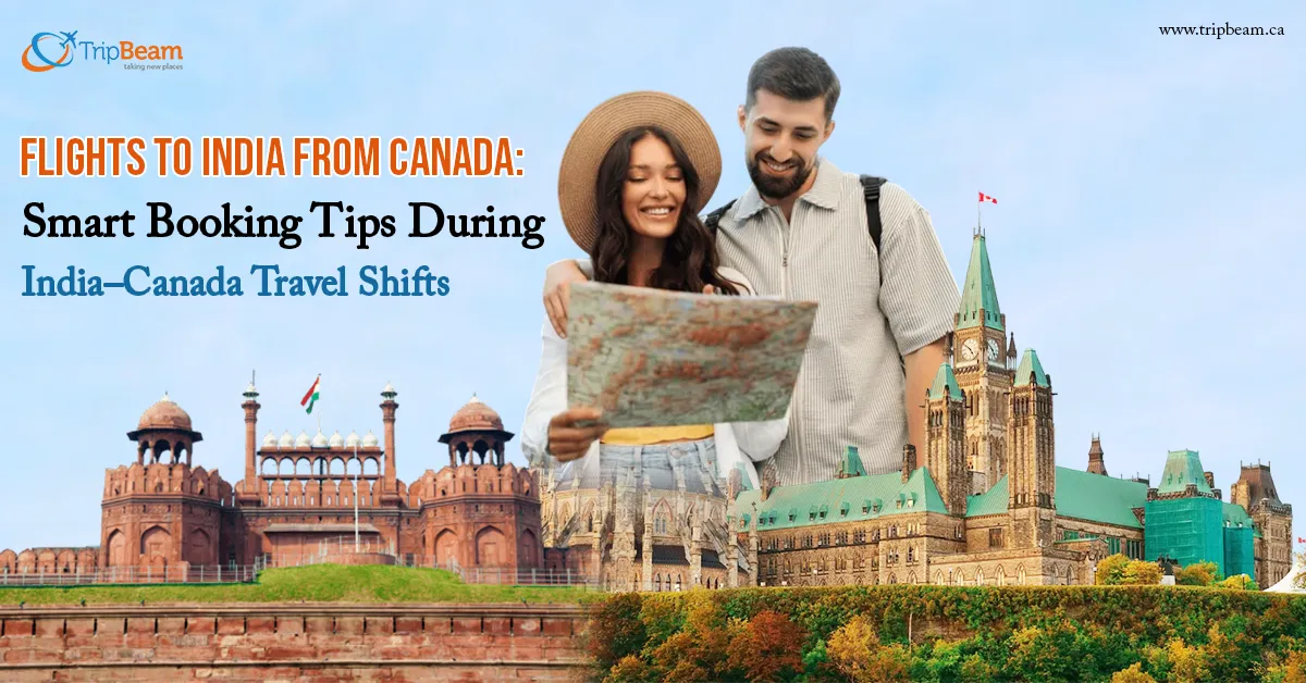 Smart Booking Tips During India-Canada Travel Shifts | Tripbeam